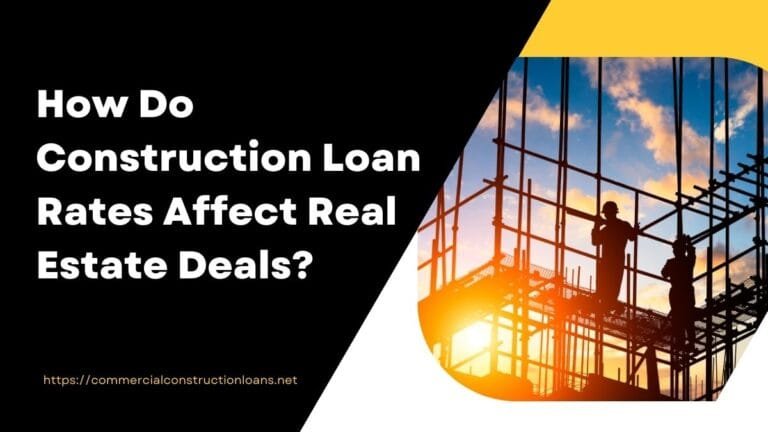 How Do Construction Loan Rates Affect Real Estate Deals?